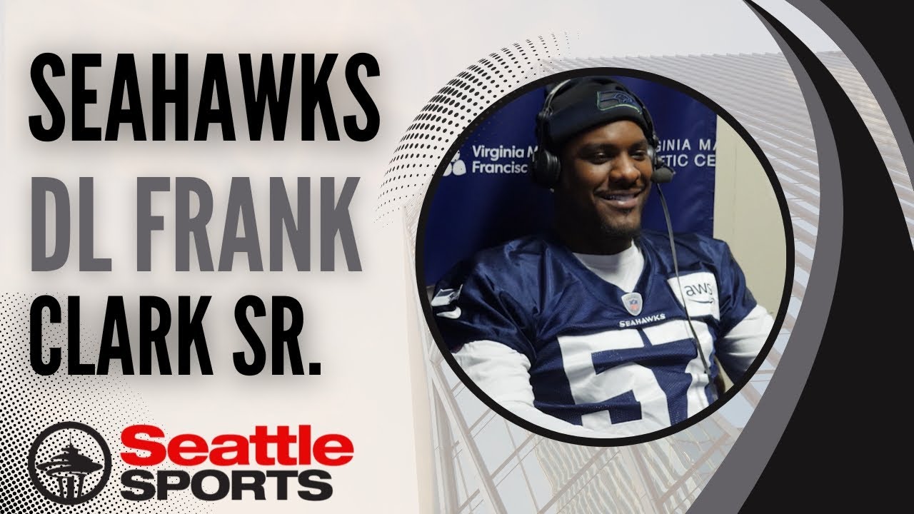 Video: Seahawks DL Frank Clark Sr. talks about returning to Seattle as ...